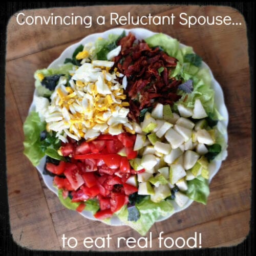 Convincing a Reluctant Spouse (to eat real food)! ⋆ 100 Days of Real Food