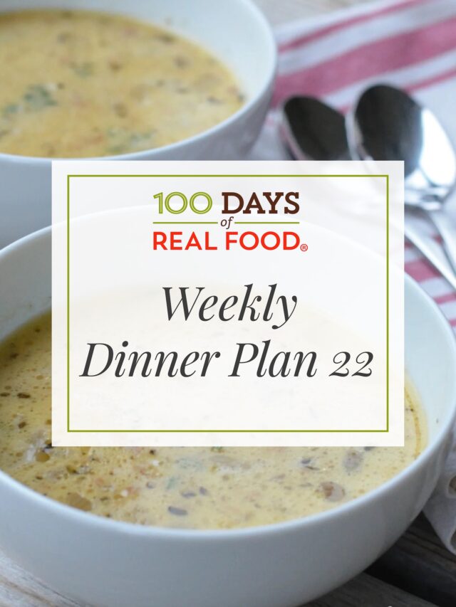 Real Food Dinner Plan: Week 22 ⋆ 100 Days of Real Food