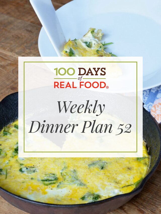 Real Food Dinner Plan: Week 52 ⋆ 100 Days of Real Food